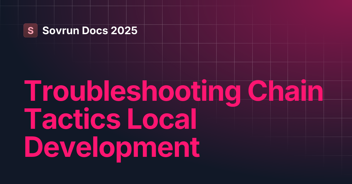 Troubleshooting Chain Tactics Local Development | Sovrun Docs 2025